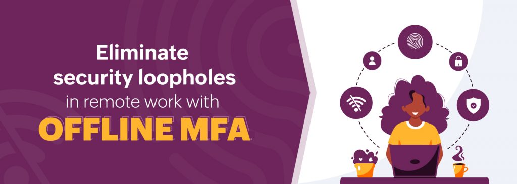 Securing your offline remote workforce with MFA - ManageEngine Blog Securing your offline remote workforce with MFA - ManageEngine Blog