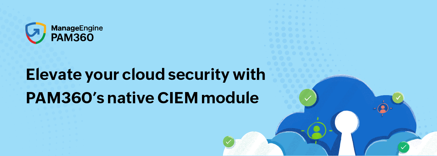 PAM360 now includes native cloud infrastructure entitlements management capabilities ...